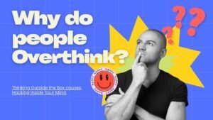Why do people Overthink? - Why, How and What?