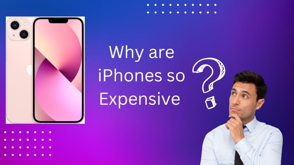 Why are iPhones so Expensive? You Need to Know Before You Buy - Why ...